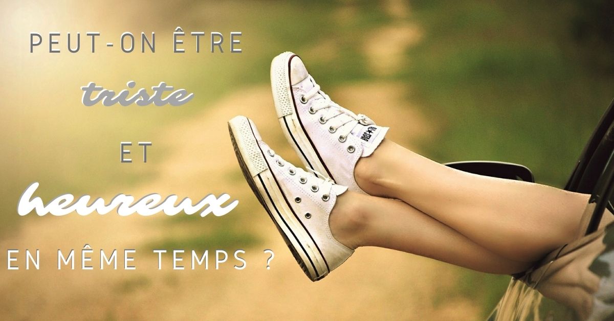 Peut-on être Triste et Heureux en même temps