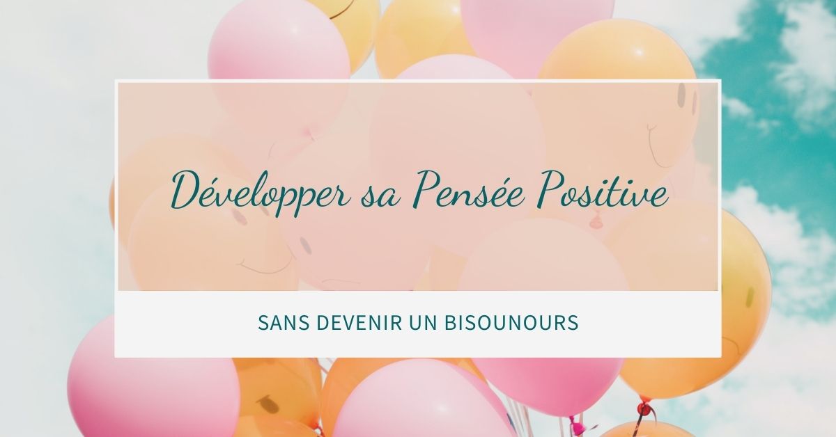 Développer sa Pensée Positive sans Devenir un Bisounours